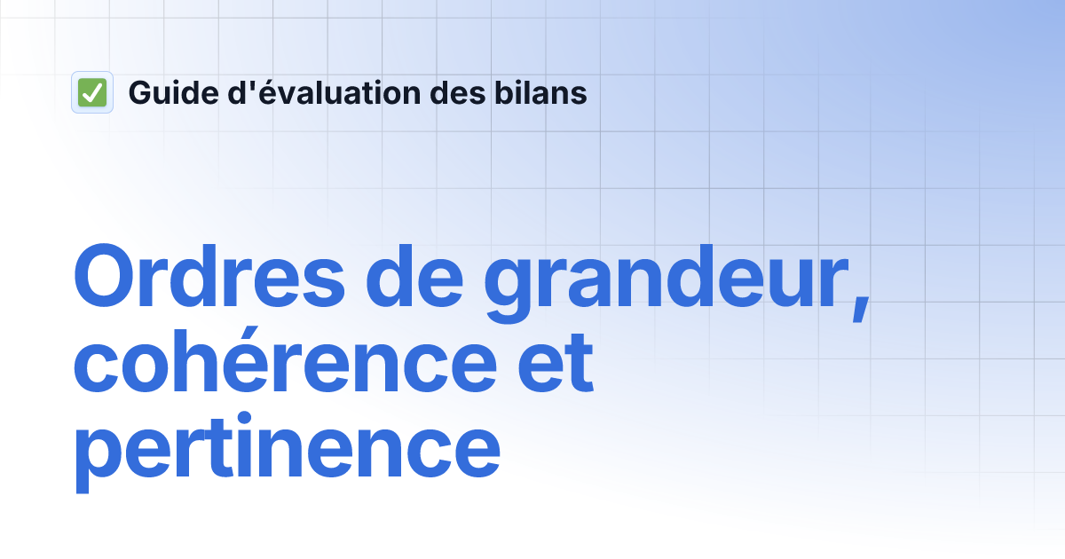 Ordres de grandeur, cohérence et pertinence | Guide d'évaluation des bilans