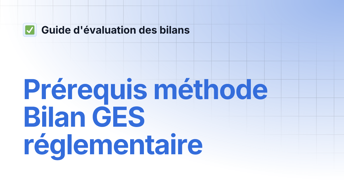 Prérequis méthode Bilan GES réglementaire | Guide d'évaluation des bilans